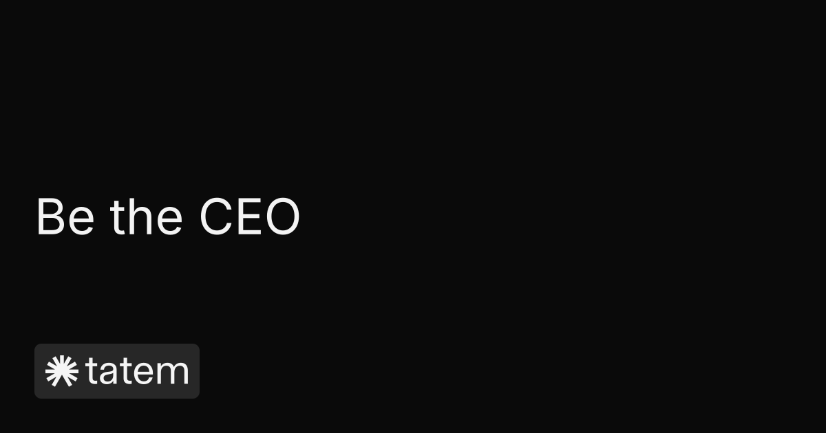 Be the CEO